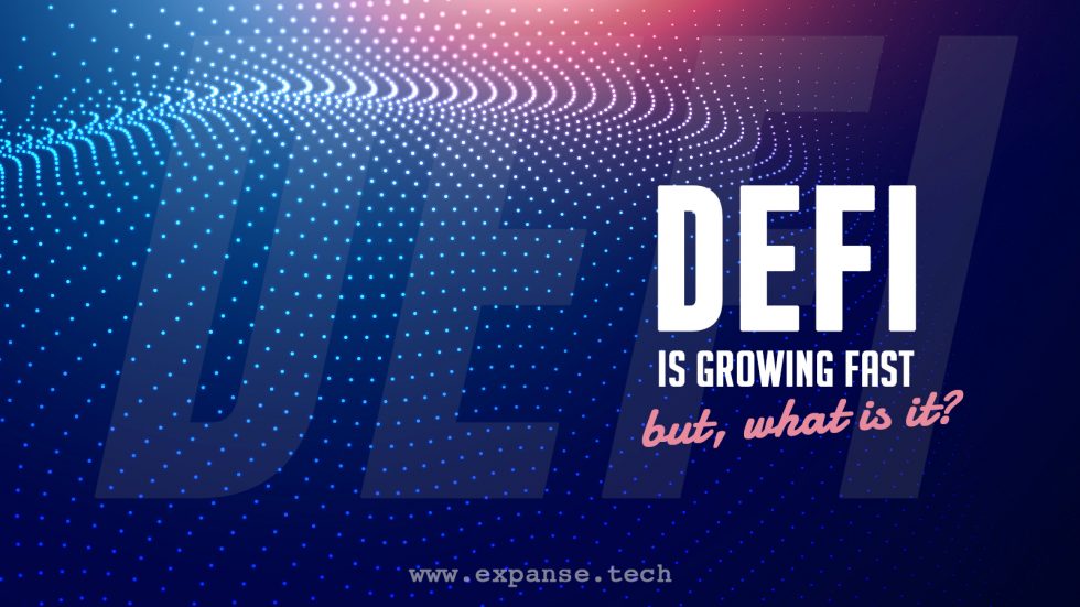 Defi is growing so fast, but what is it and why? - ExpanseTech